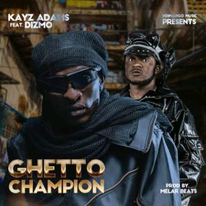 Kayz Adams ft Dizmo - Ghetto Champion Mp3 Download : I Love Zed Music